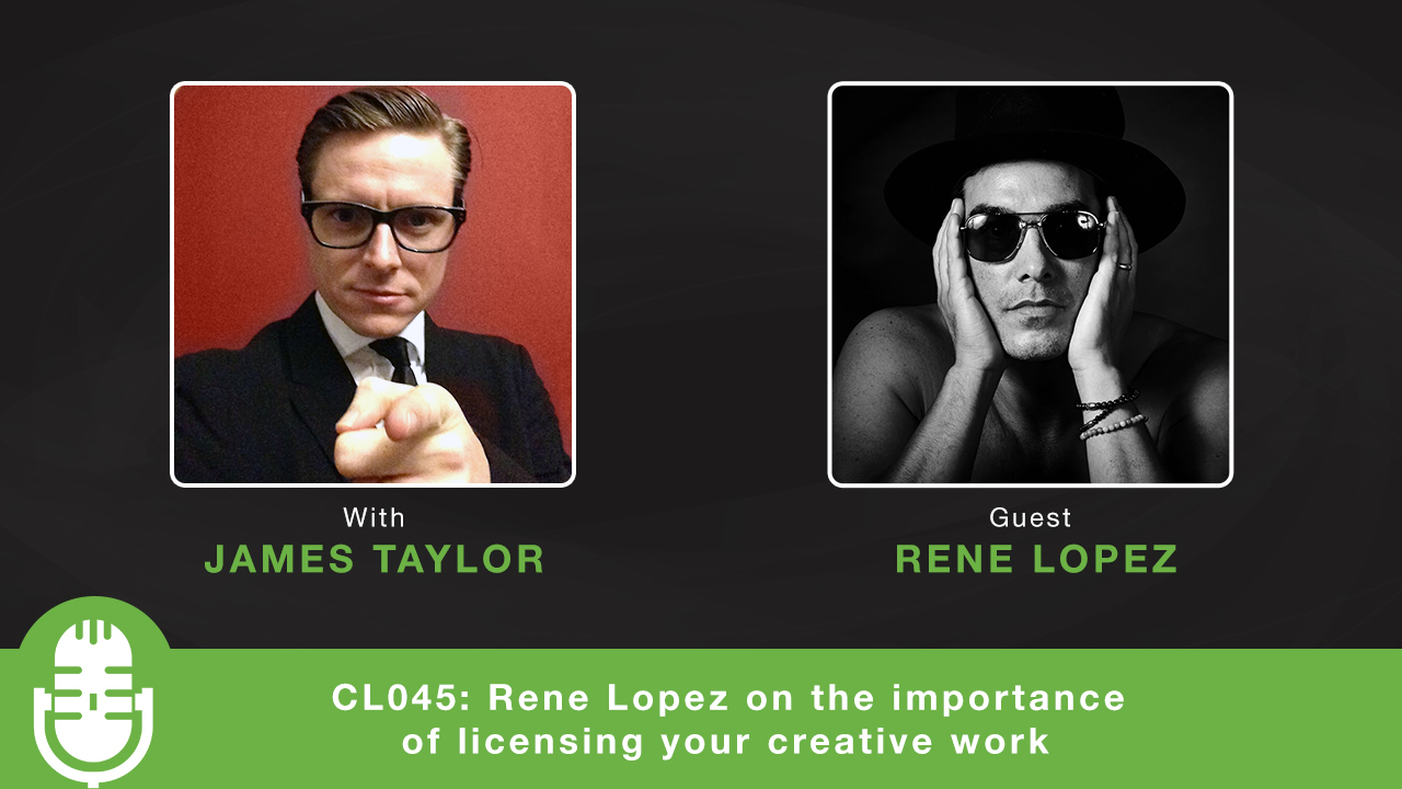 CL045: Rene Lopez on the importance of licensing your creative work ...