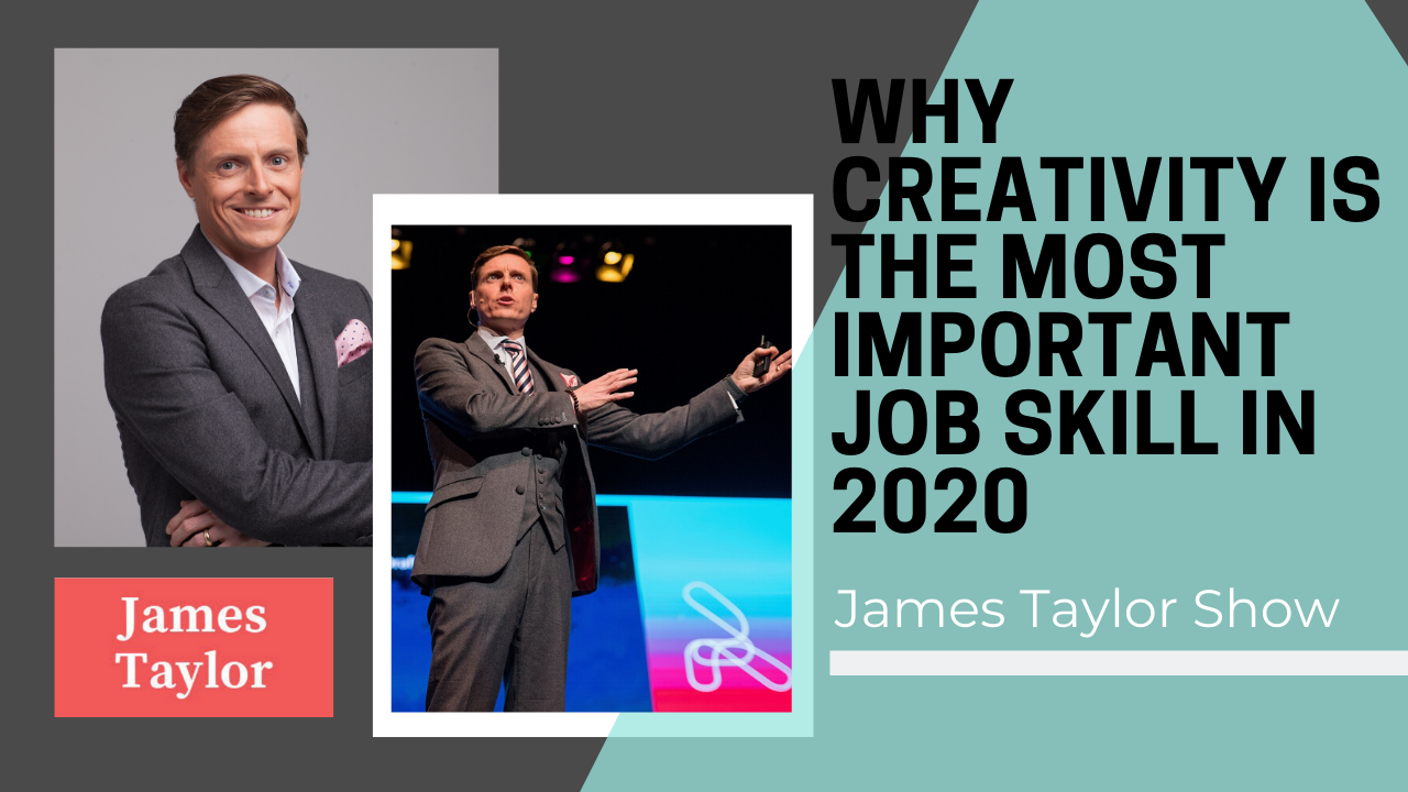 Why Creativity Is The Most Important Job Skill In 2020 - James Taylor